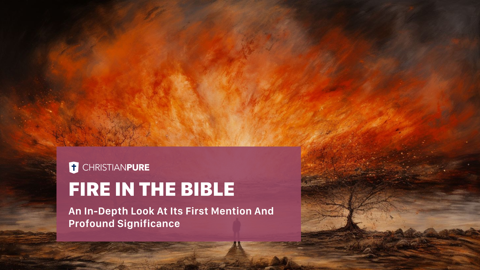 Fire in the Bible: An In-depth Look at Its First Mention and Profound Significance | Christian Pure